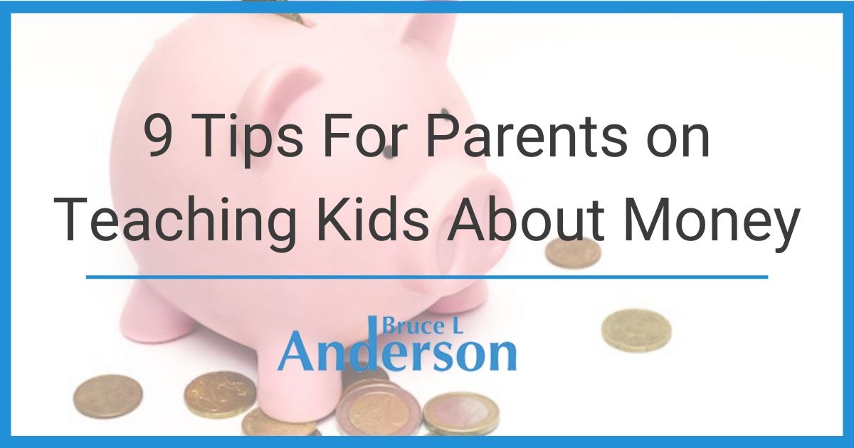 9 Tips For Parents: Teaching Kids About Money | Bruce L Anderson, CPA